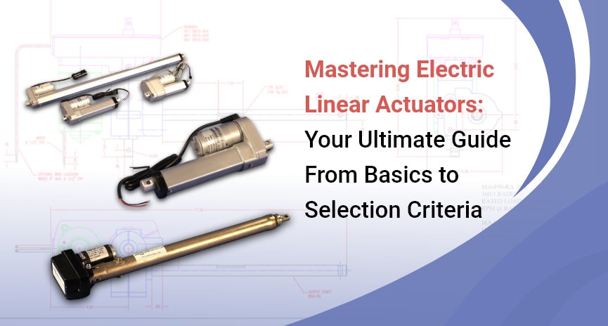 Electric Linear Actuators: Types, Applications, and Selection Criteria